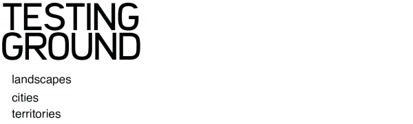 TESTING-GROUND – landscapes cities territories